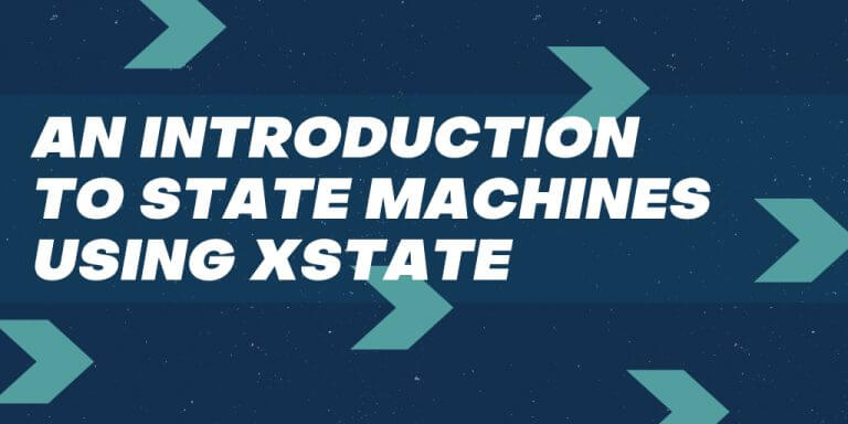 State Machines with XSTATE: An Introd to the Library & How It's Useful