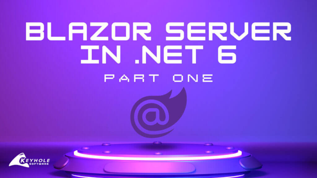 Blazor Server In Net 6 Part One Keyhole Software