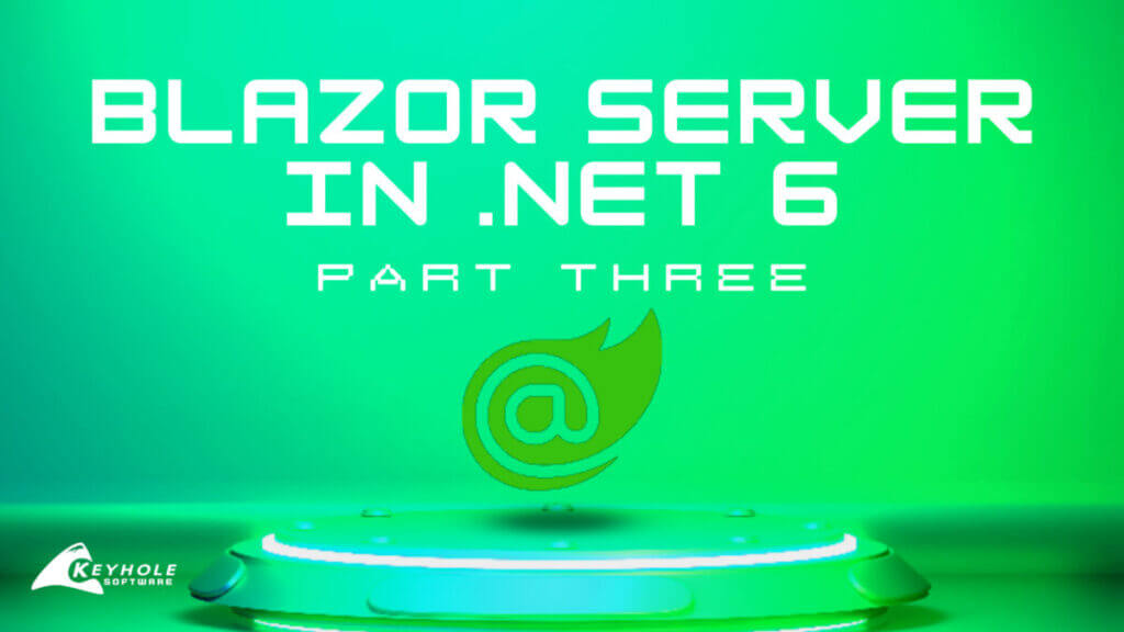 Blazor Server in .NET 6 Series Archives | Keyhole Software