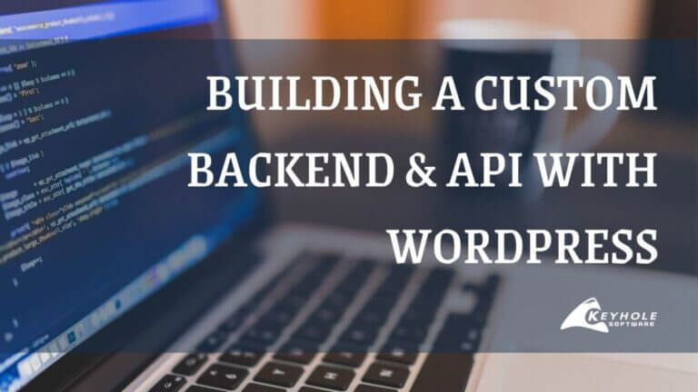 Custom Backend and API in WordPress | Keyhole Software