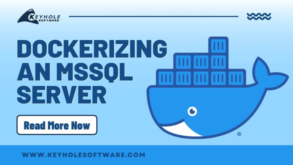 Dockerizing an MSSQL Server: Unlocking Flexibility | Keyhole Software