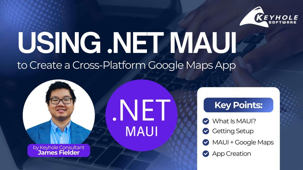 Using .NET MAUI to Create a Google Maps App | Keyhole Software